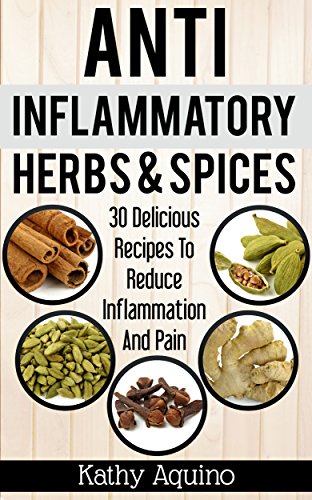 Anti-Inflammatory Herbs And Spices: 30 Delicious Recipes To Reduce ...