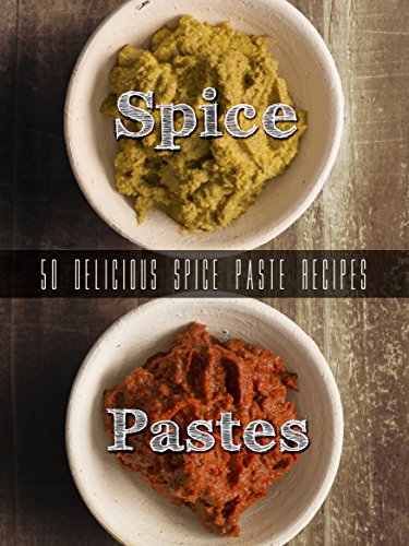 Homemade Spice Pastes: Top 50 Most Delicious Spice Paste Recipes [Curry ...